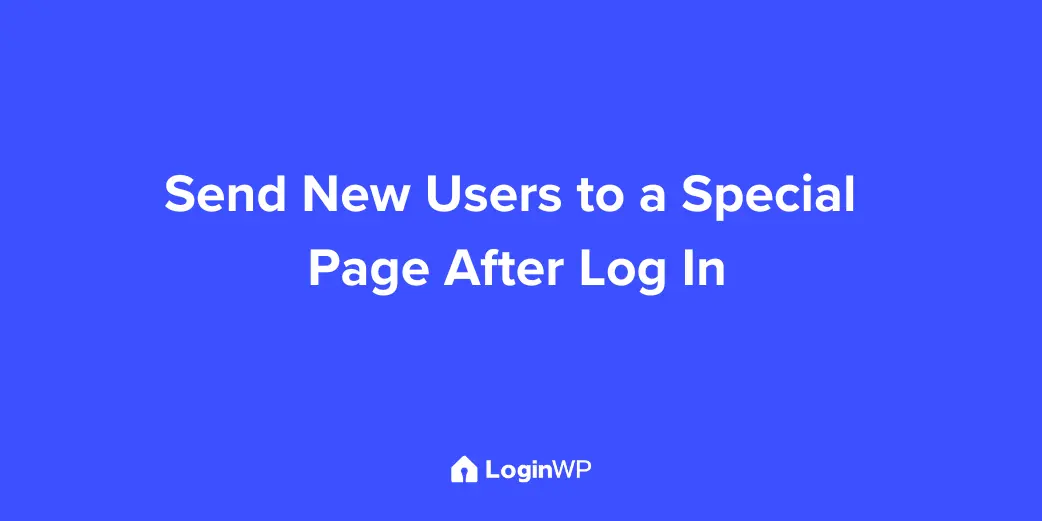 Send New Users to a Special Page After Log In – LoginWP