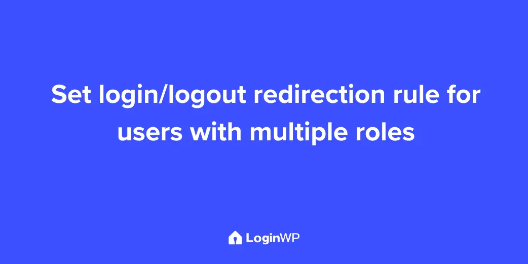 Set login/logout redirection rule for users with multiple roles Set login/logout redirection rule for users with multiple roles